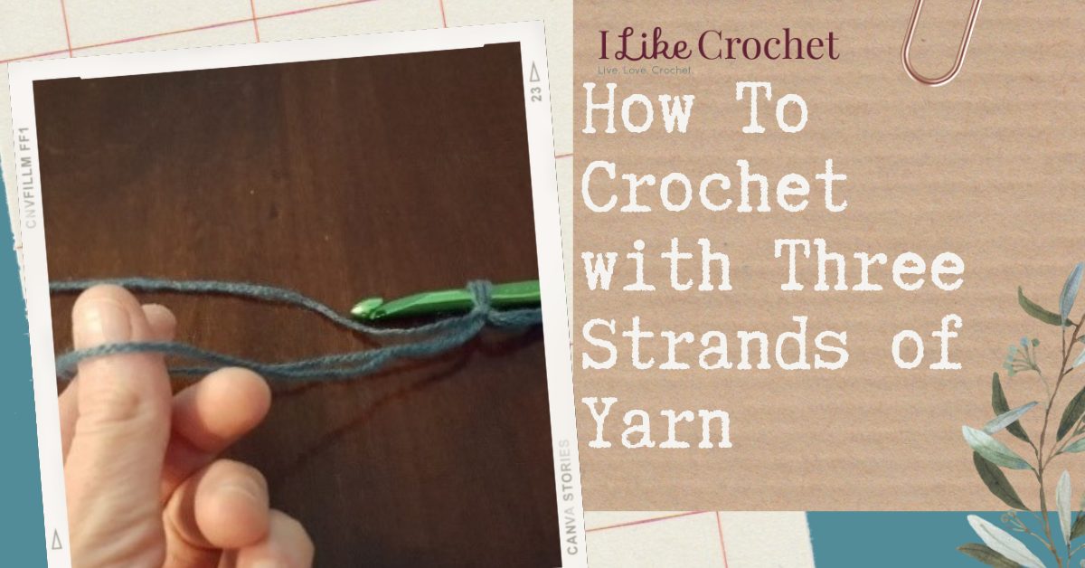 How To Crochet with Three Strands of Yarn - I Like Crochet